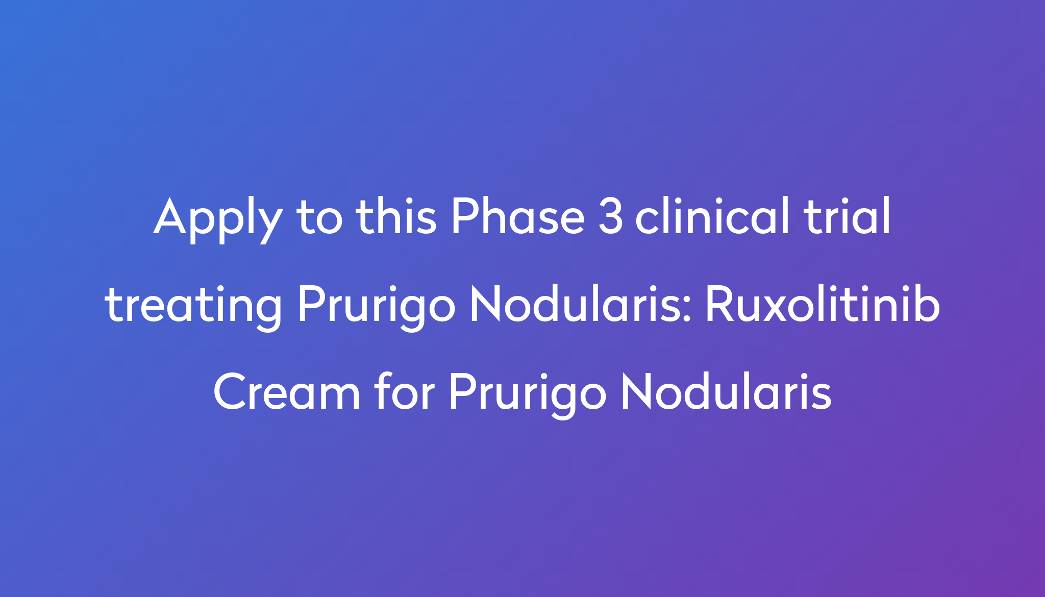 Ruxolitinib Cream for Prurigo Nodularis Clinical Trial 2024 | Power Ruxolitinib Cream for Prurigo Nodularis Clinical Trial 2024 | Power